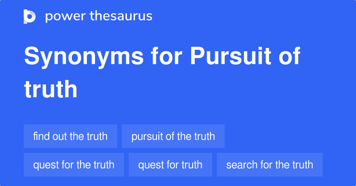 PURSUIT OF TRUTH Synonyms: 53 Similar Words & Phrases