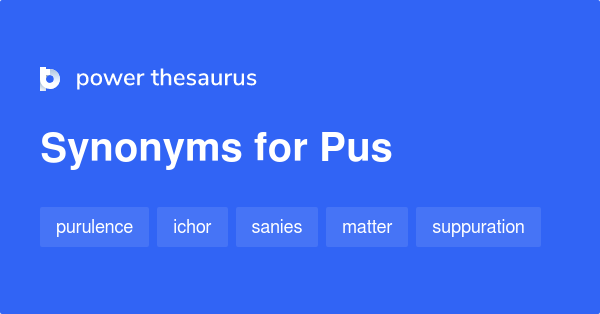 PUS Synonyms: 172 Similar Words & Phrases