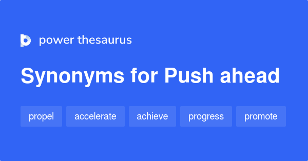 Push Ahead synonyms - 560 Words and Phrases for Push Ahead