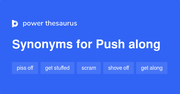 PUSH ALONG Synonyms: 64 Similar Words & Phrases