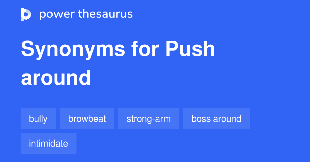 Push Around synonyms - 443 Words and Phrases for Push Around