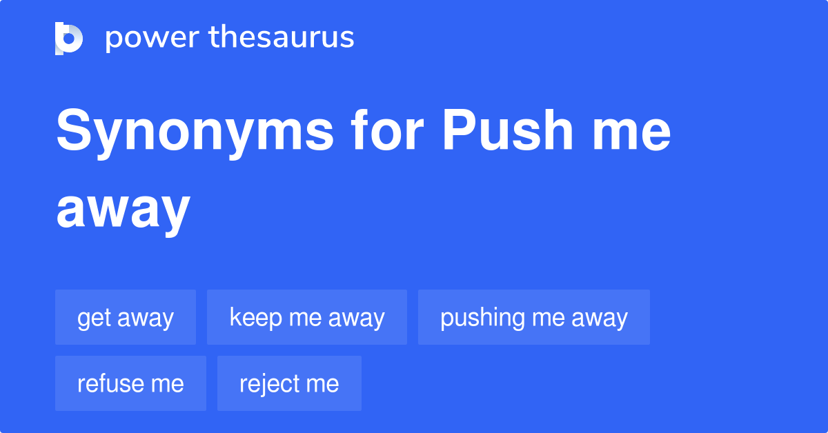 PUSH ME AWAY Synonyms: 90 Similar Phrases