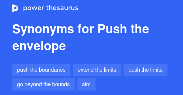 PUSH THE ENVELOPE Synonyms: 323 Similar Words & Phrases