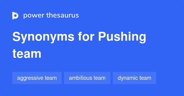 PUSHING TEAM Synonyms: 20 Similar Phrases