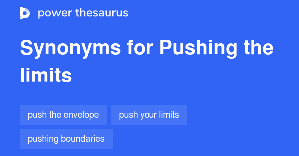 PUSHING THE LIMITS Synonyms: 253 Similar Words & Phrases