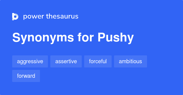 PUSHY Synonyms: 922 Similar Words & Phrases