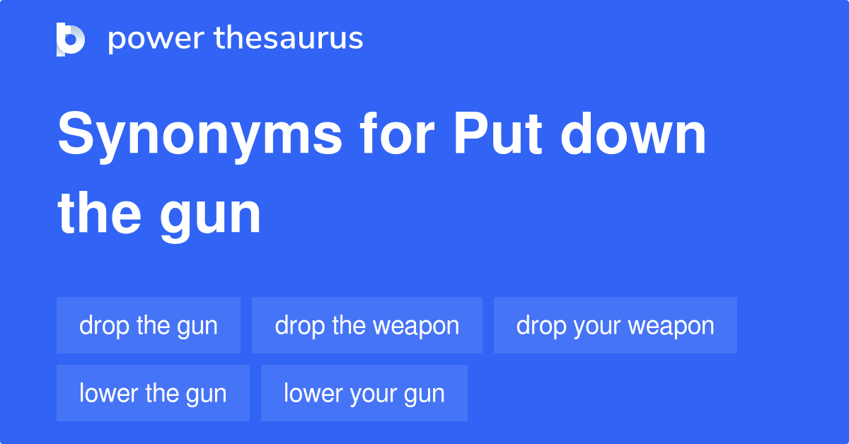 Put Down The Gun synonyms - 47 Words and Phrases for Put Down The Gun