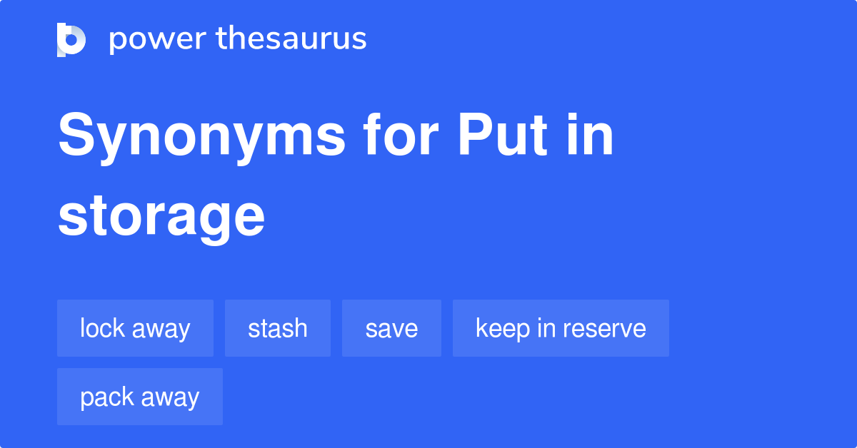 PUT IN STORAGE Synonyms: 67 Similar Words & Phrases