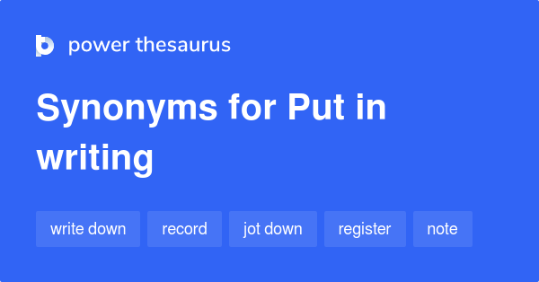 PUT IN WRITING Synonyms: 372 Similar Words & Phrases