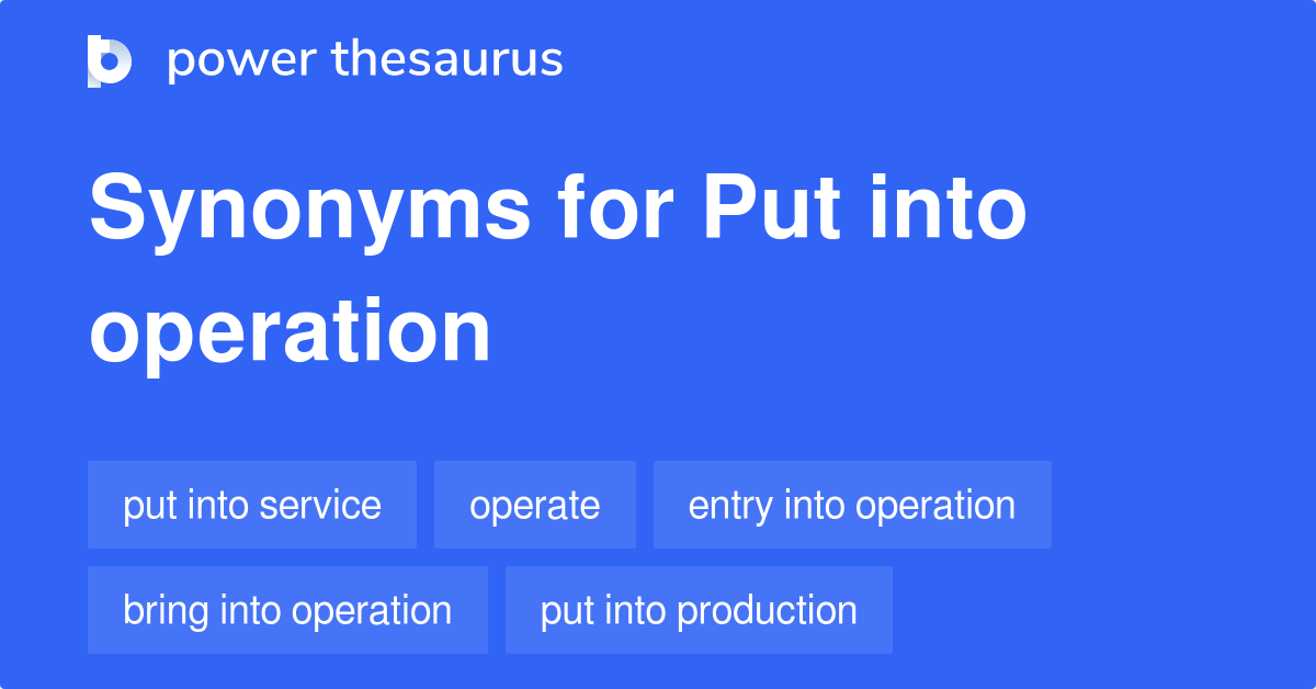 PUT INTO OPERATION Synonyms: 223 Similar Words & Phrases