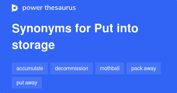 Put Into Storage synonyms - 43 Words and Phrases for Put Into Storage