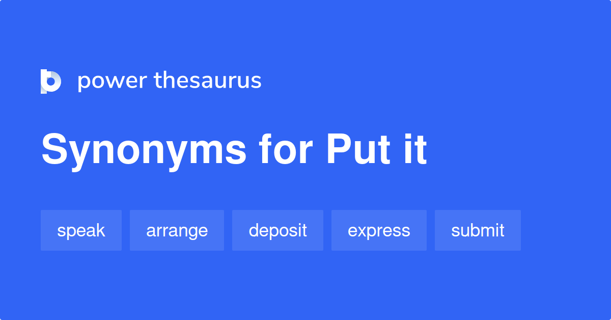 PUT IT Synonyms: 239 Similar Words & Phrases