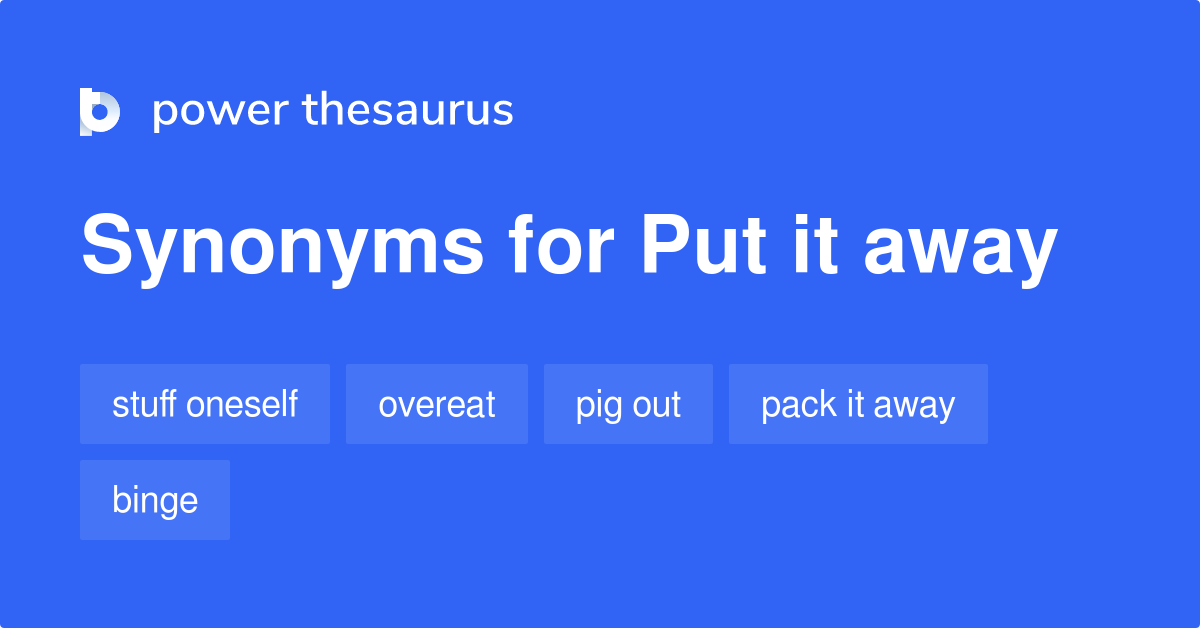 Put It Away synonyms - 131 Words and Phrases for Put It Away