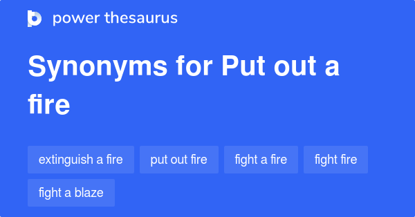 PUT OUT A FIRE Synonyms: 120 Similar Words & Phrases