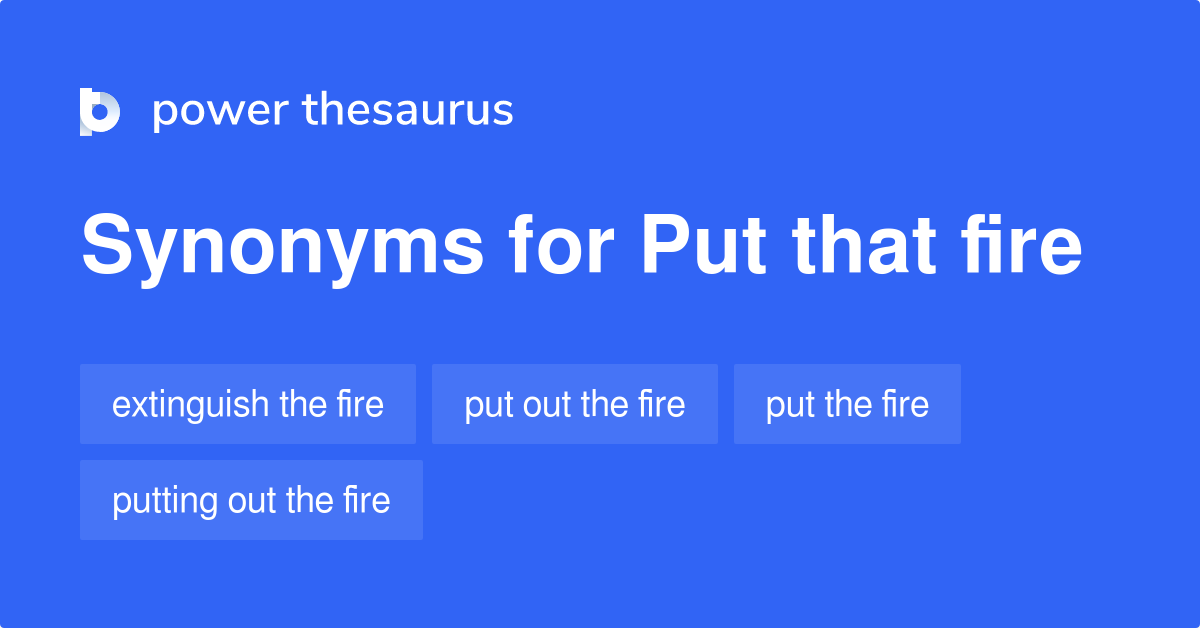 Put That Fire synonyms - 25 Words and Phrases for Put That Fire