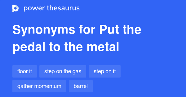 Put The Pedal To The Metal synonyms - 167 Words and Phrases for Put The ...