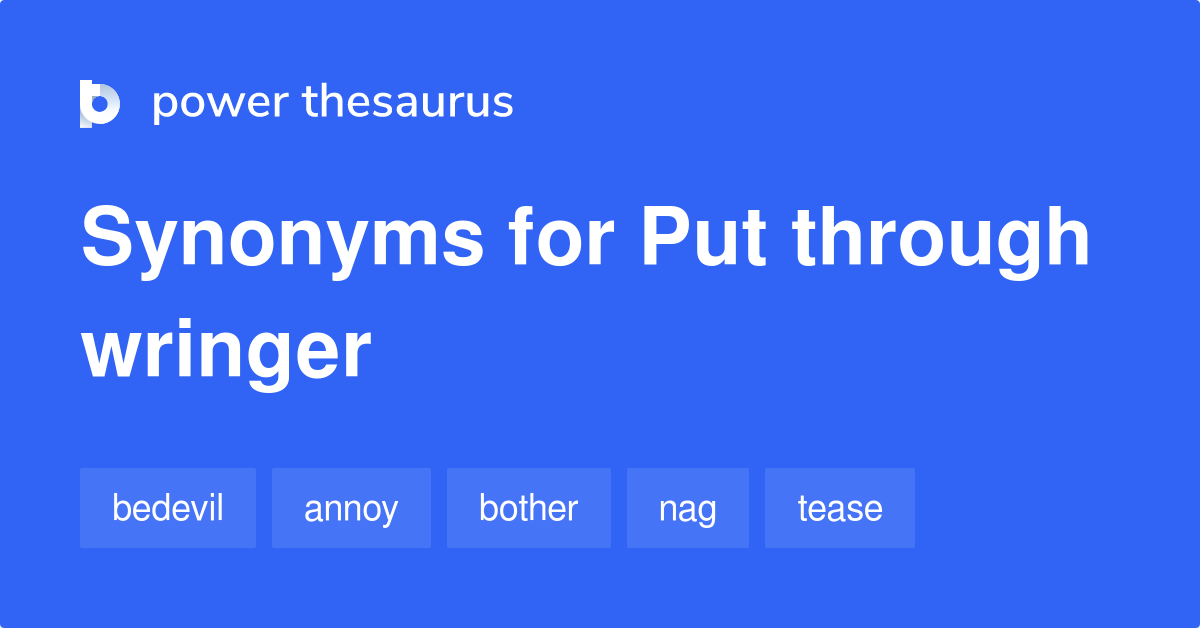 Put Through Wringer synonyms - 89 Words and Phrases for Put Through Wringer