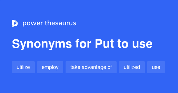 PUT TO USE Synonyms: 367 Similar Words & Phrases