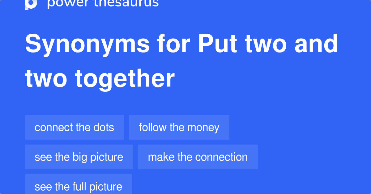 PUT TWO AND TWO TOGETHER Synonyms: 152 Similar Words & Phrases