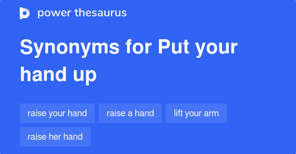 PUT YOUR HAND UP Synonyms: 41 Similar Phrases