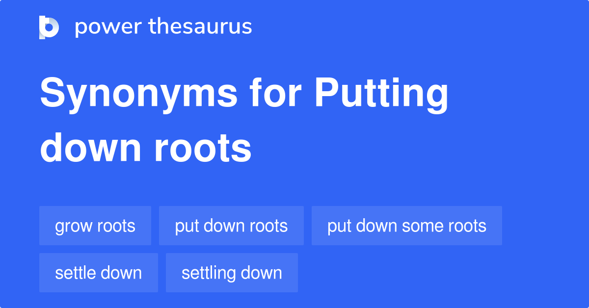 PUTTING DOWN ROOTS Synonyms: 169 Similar Words & Phrases