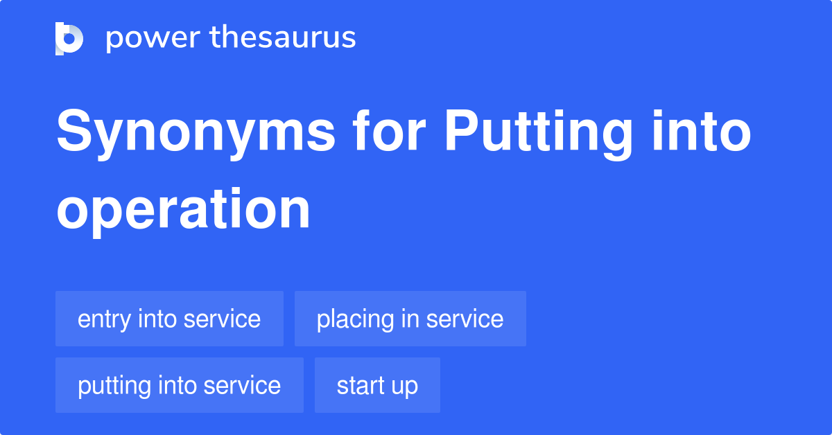 PUTTING INTO OPERATION Synonyms: 221 Similar Words & Phrases