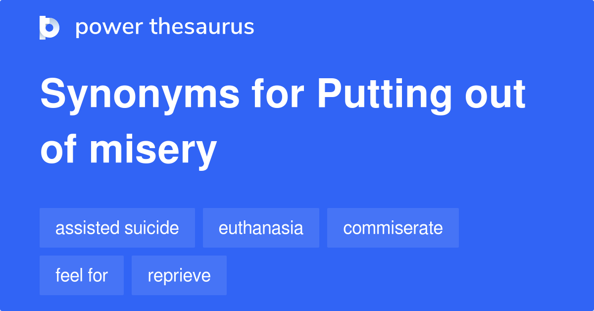 PUTTING OUT OF MISERY Synonyms: 35 Similar Words & Phrases