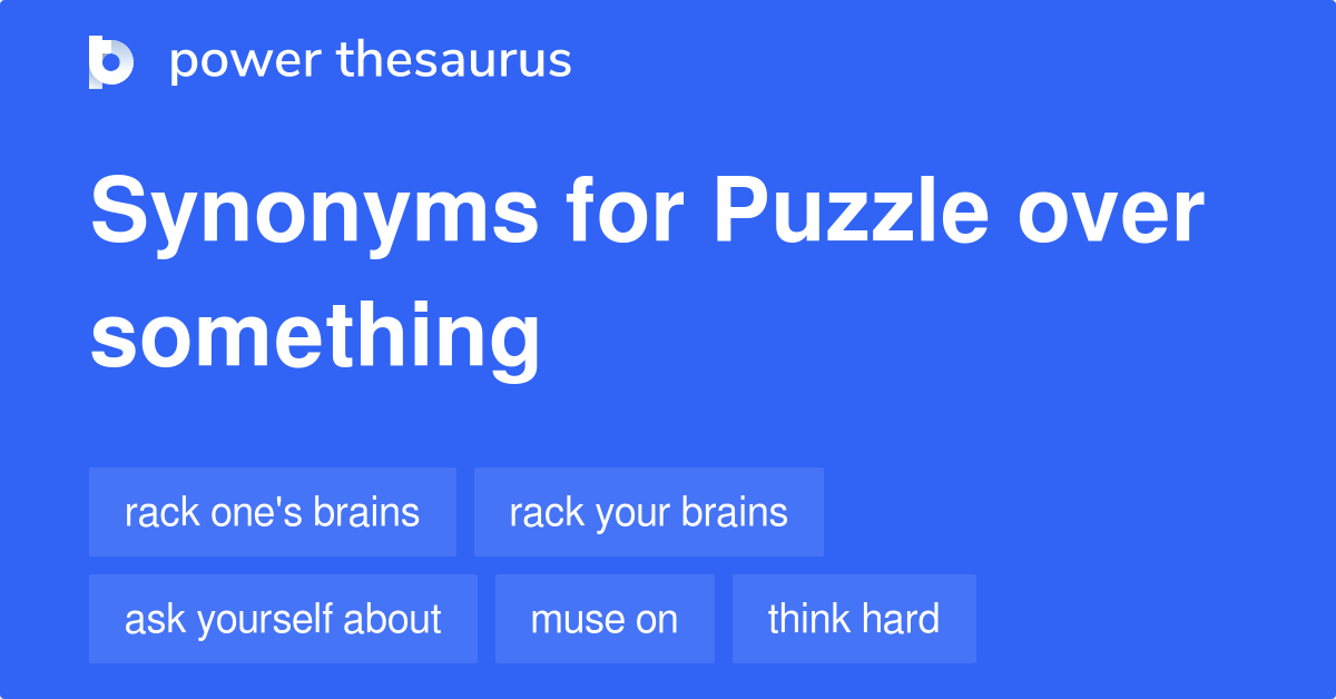 PUZZLE OVER SOMETHING Synonyms: 43 Similar Words & Phrases