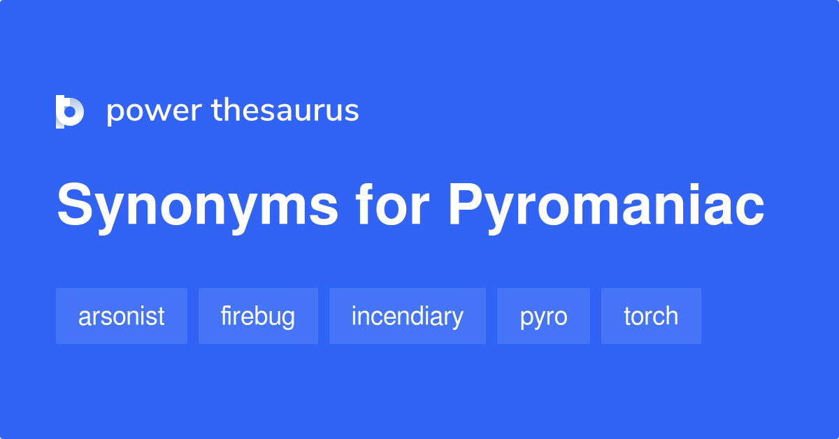PYROMANIAC Synonyms: 130 Similar Words & Phrases