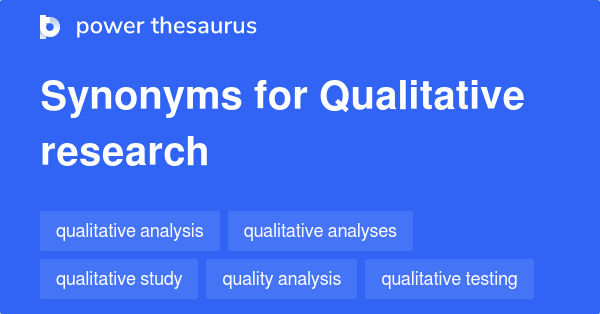 QUALITATIVE RESEARCH Synonyms: 306 Similar Words & Phrases
