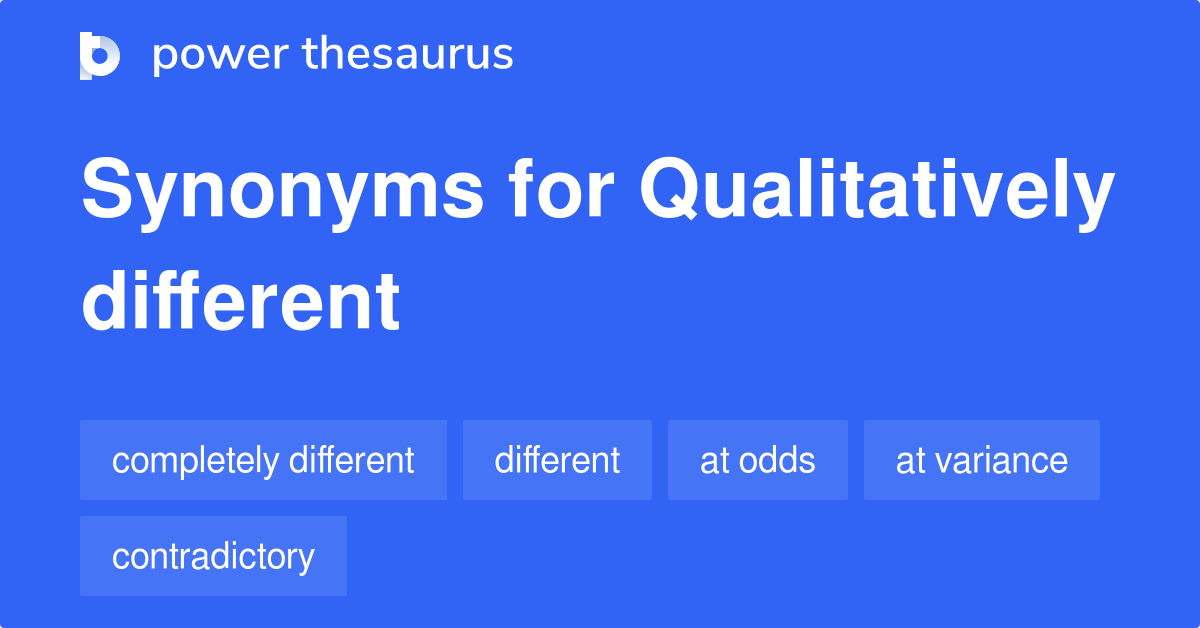 QUALITATIVELY DIFFERENT Synonyms: 273 Similar Words & Phrases