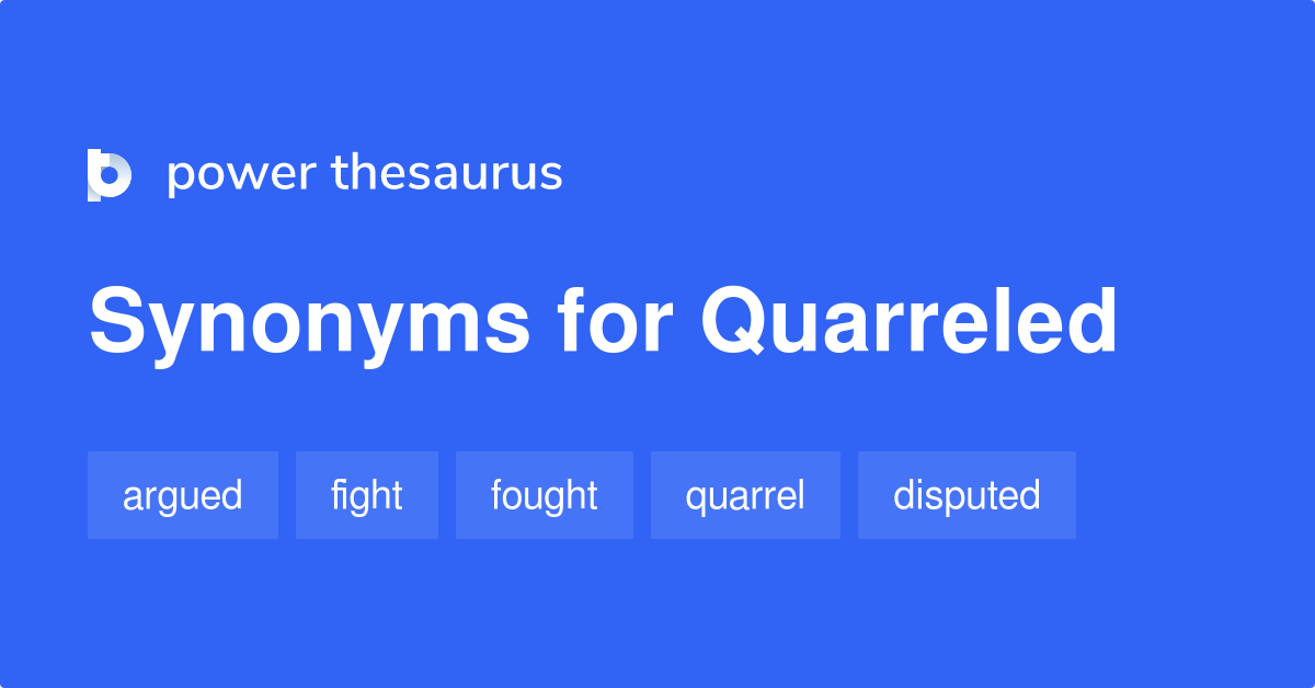 Quarreled synonyms - 375 Words and Phrases for Quarreled