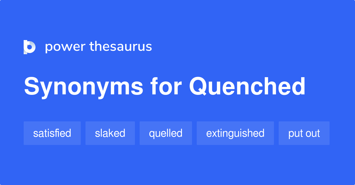 QUENCHED Synonyms: 414 Similar Words & Phrases