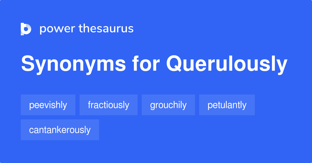 Querulously synonyms - 85 Words and Phrases for Querulously