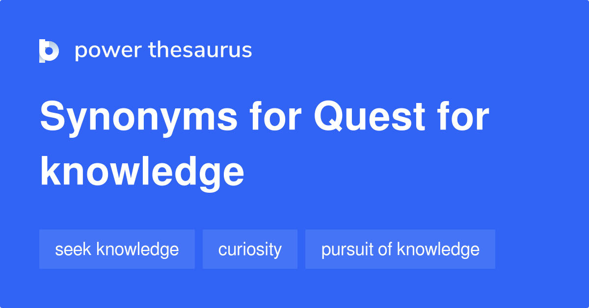 QUEST FOR KNOWLEDGE Synonyms: 131 Similar Words & Phrases