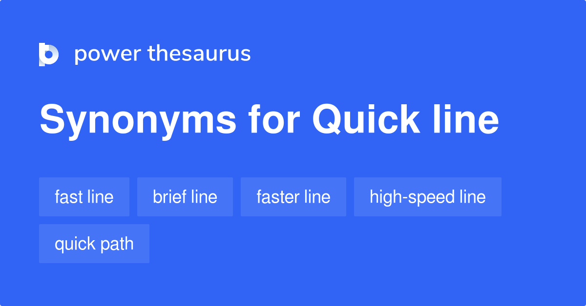 QUICK LINE Synonyms: 52 Similar Phrases