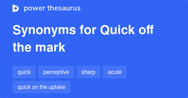 QUICK OFF THE MARK Synonyms: 121 Similar Words & Phrases