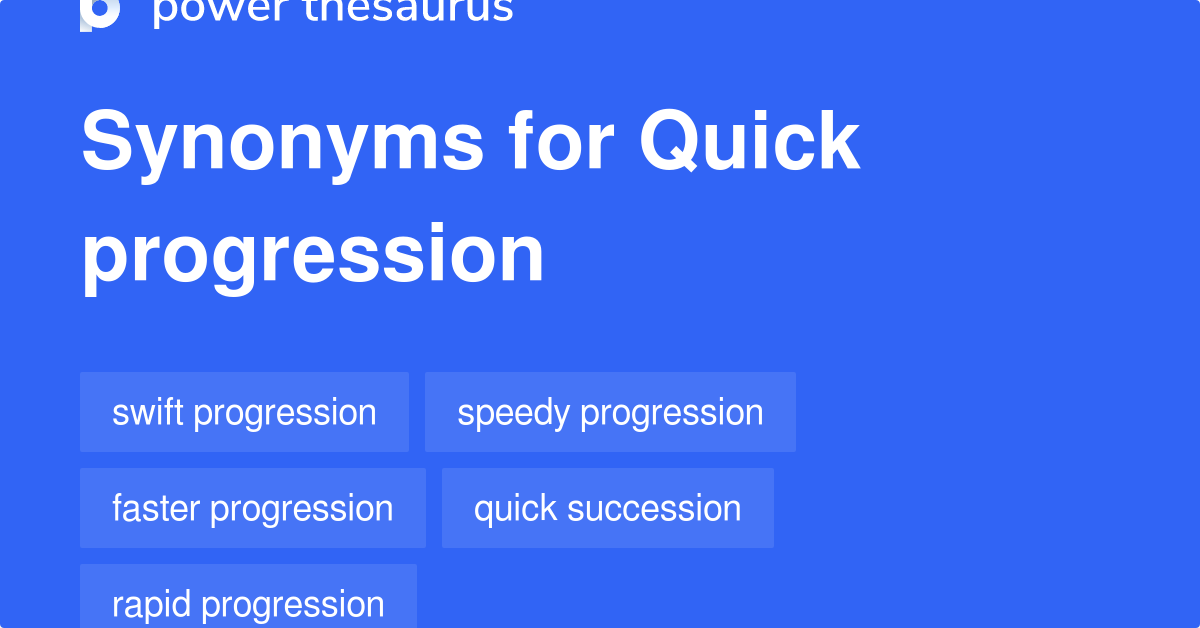 QUICK PROGRESSION Synonyms: 34 Similar Phrases