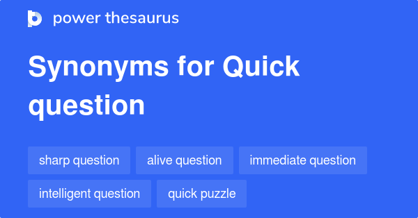 QUICK QUESTION Synonyms: 61 Similar Words & Phrases