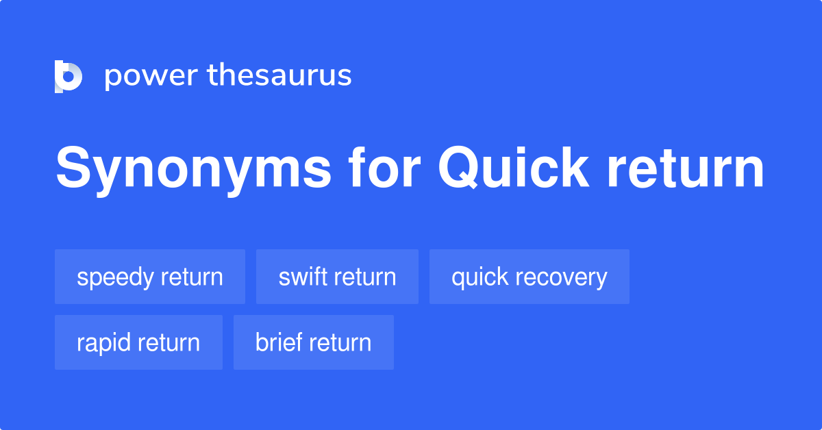 QUICK RETURN Synonyms: 156 Similar Phrases