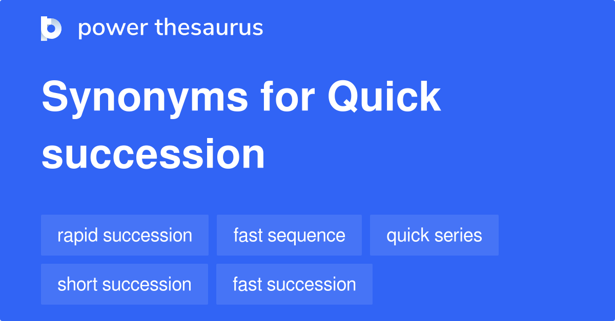 QUICK SUCCESSION Synonyms: 184 Similar Phrases