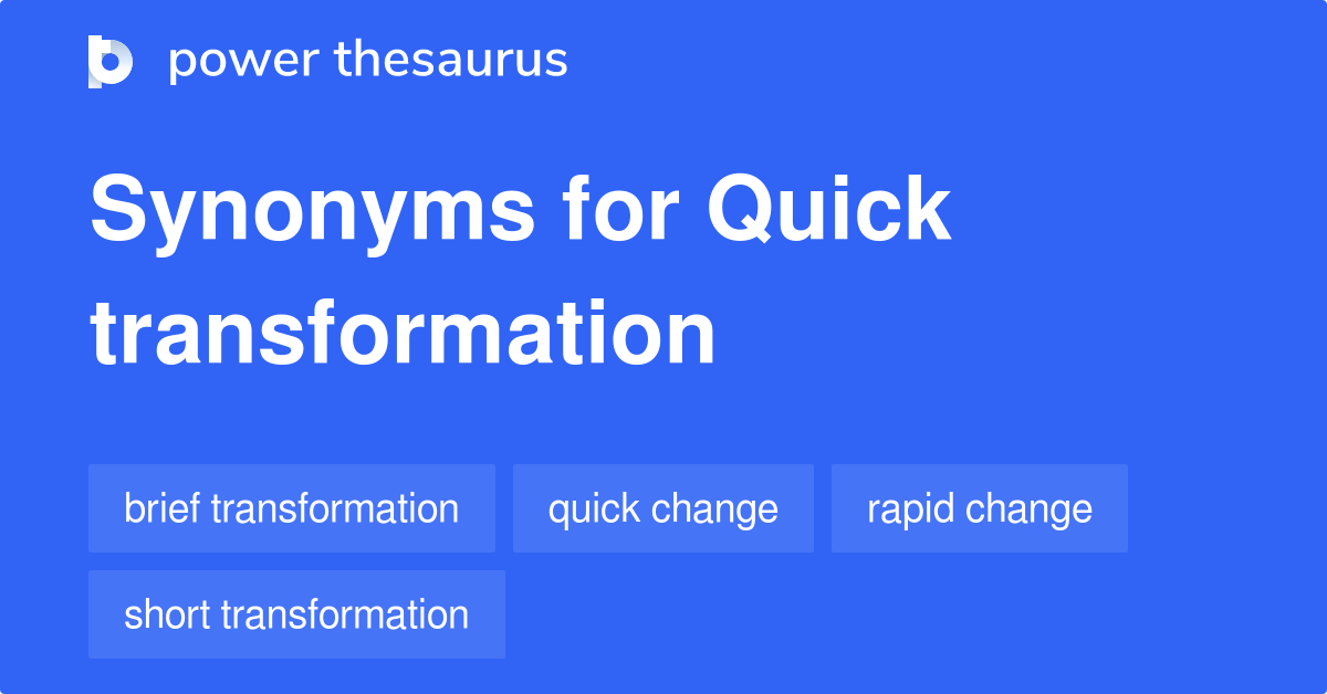 Quick Transformation synonyms - 92 Words and Phrases for Quick ...