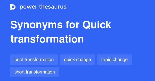 Quick Transformation synonyms - 92 Words and Phrases for Quick ...