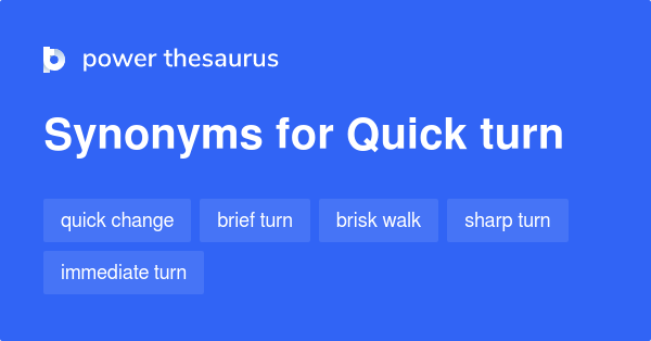 QUICK TURN Synonyms: 315 Similar Words & Phrases