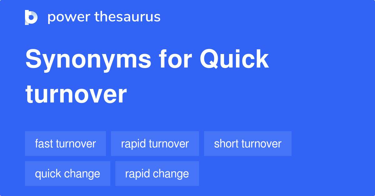 QUICK TURNOVER Synonyms: 84 Similar Phrases