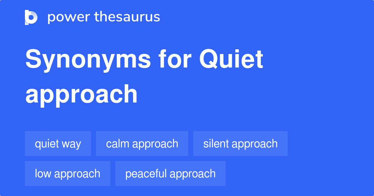 QUIET APPROACH Synonyms: 64 Similar Phrases