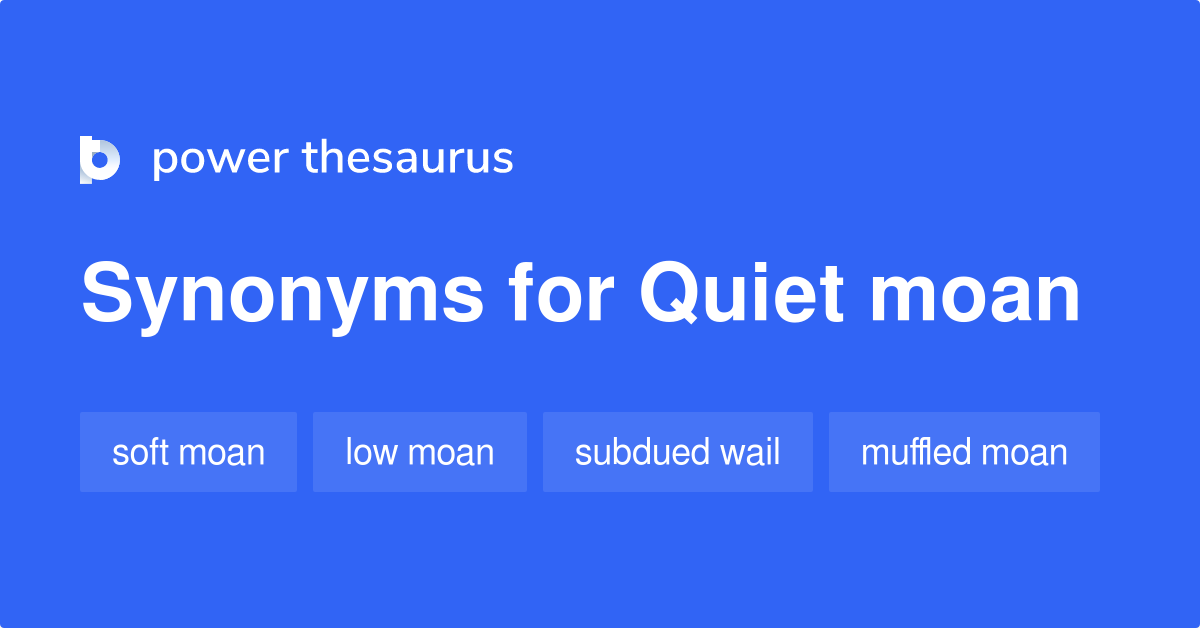 QUIET MOAN Synonyms: 28 Similar Phrases
