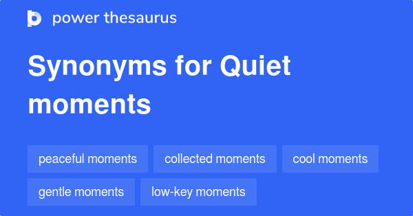 QUIET MOMENTS Synonyms: 115 Similar Words & Phrases