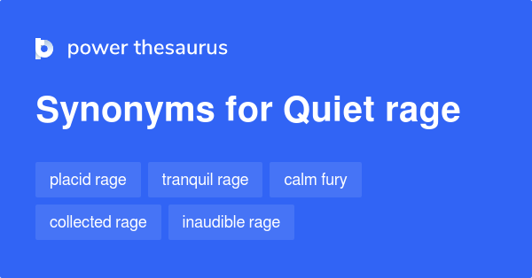 QUIET RAGE Synonyms: 26 Similar Phrases