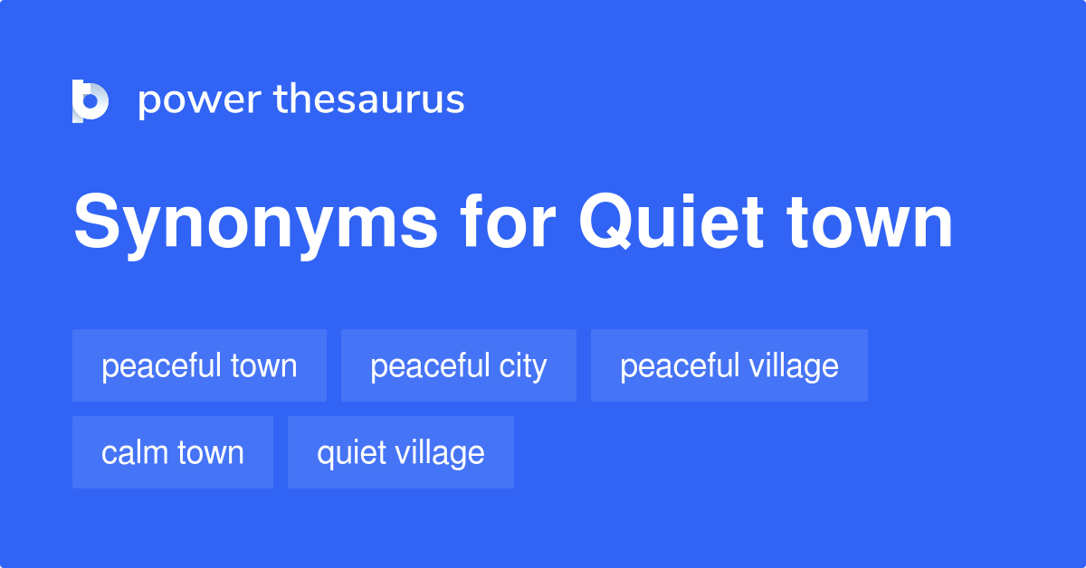 QUIET TOWN Synonyms: 84 Similar Words & Phrases